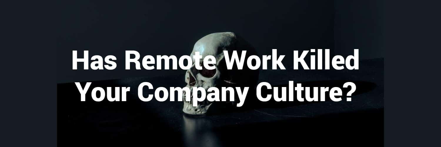 Has Remote Work Killed Your Company Culture? | Culture When Remote